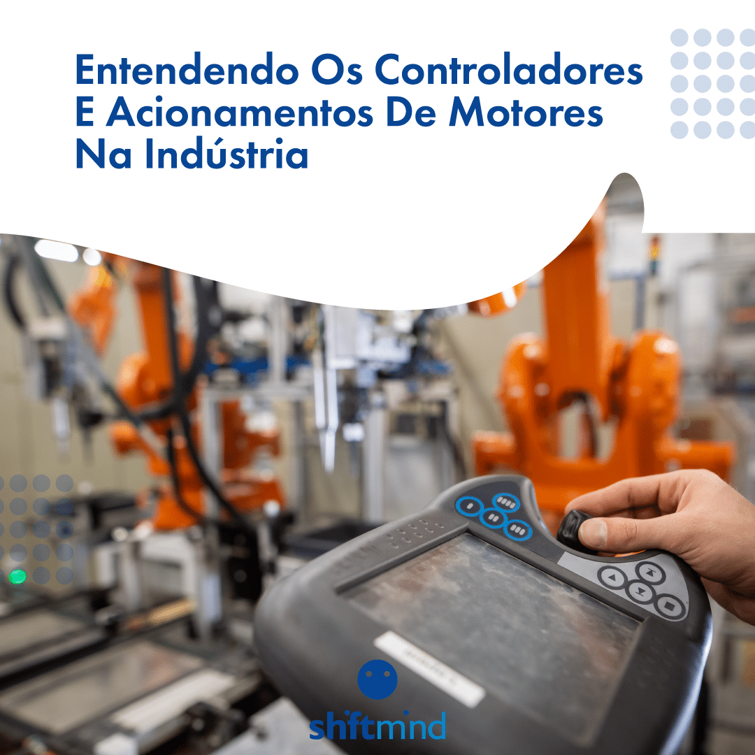 Entendendo Os Controladores E Acionamentos De Motores Na Indústria